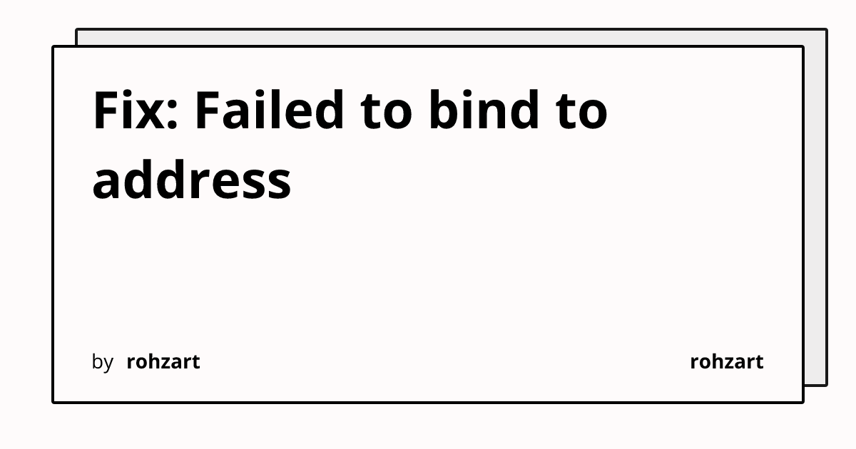 Fix: Failed to bind to address | rohzart