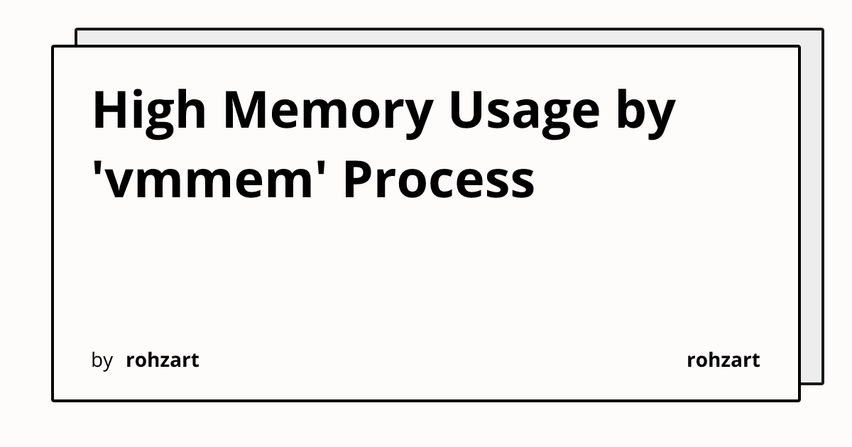 High Memory Usage by 'vmmem' Process | rohzart