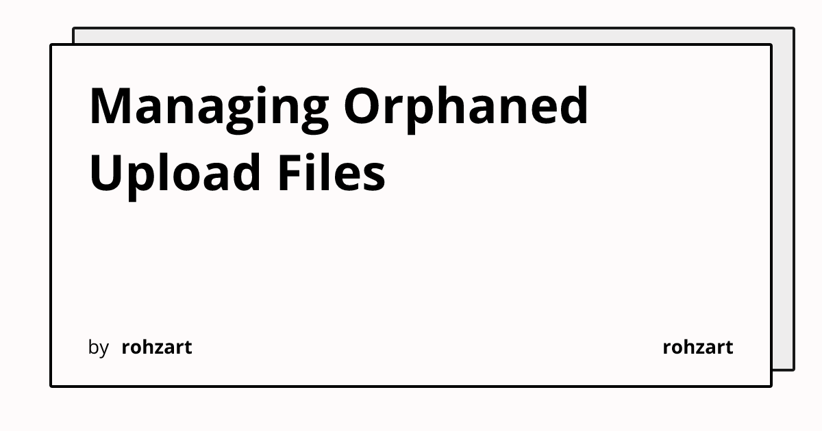 Managing Orphaned Upload Files | rohzart