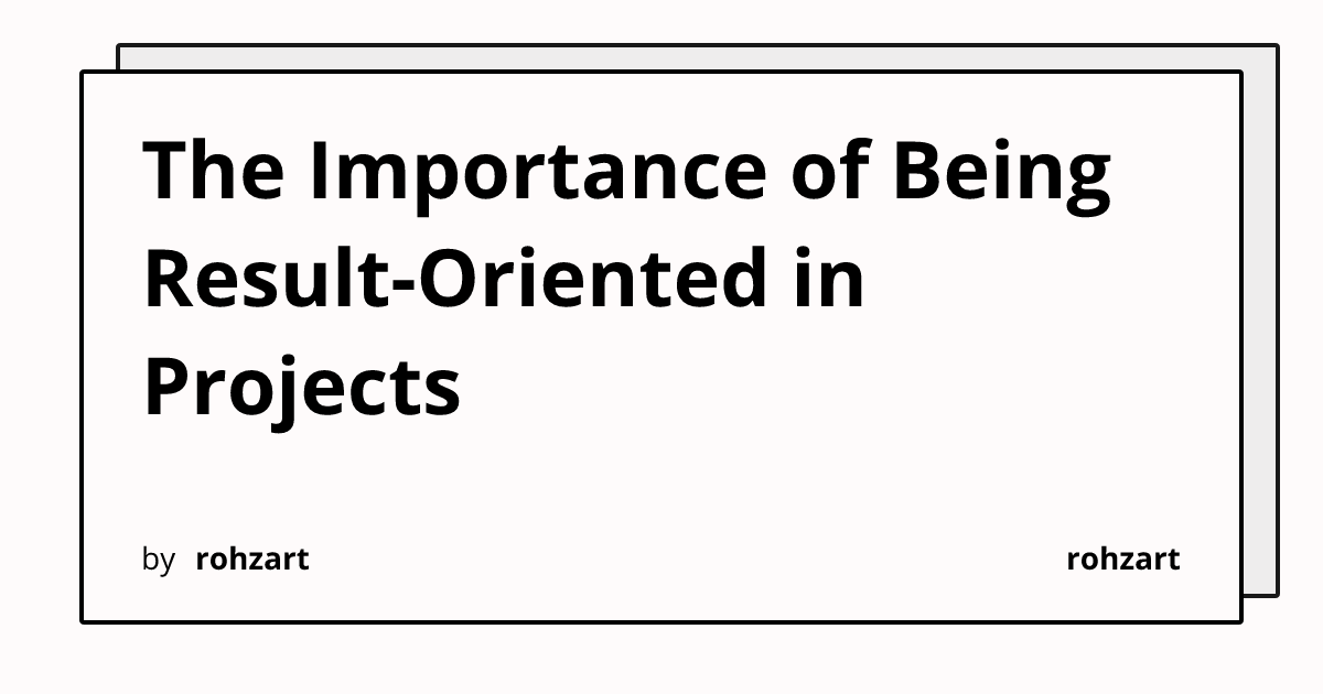 The Importance of Being Result-Oriented in Projects | rohzart
